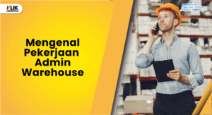 Mengenal Admin Warehouse, Tugas, Kualifikasi dan Kisaran Gaji