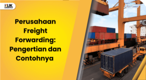 Perusahaan Freight Forwarding: Pengertian dan Contohnya