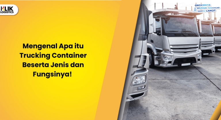 Mengenal Apa itu Trucking Container Beserta Jenis dan Fungsinya!