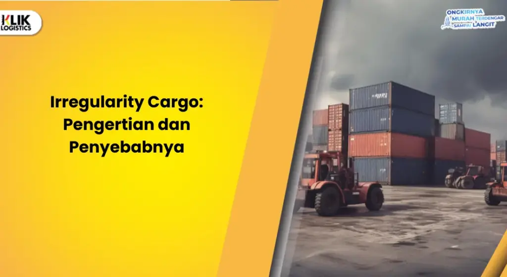 Irregularity Cargo: Pengertian dan Penyebabnya - Klik Logistics
